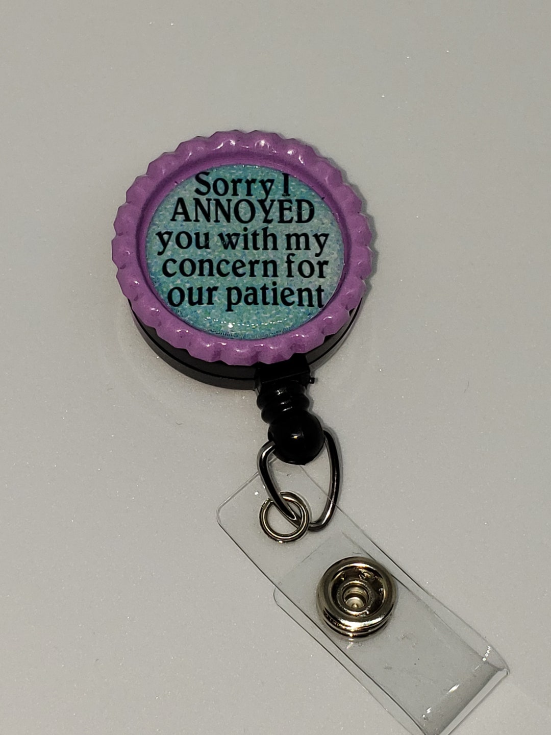 Sorry I Annoyed You With My Concern for Our Patient Badge Holder ...