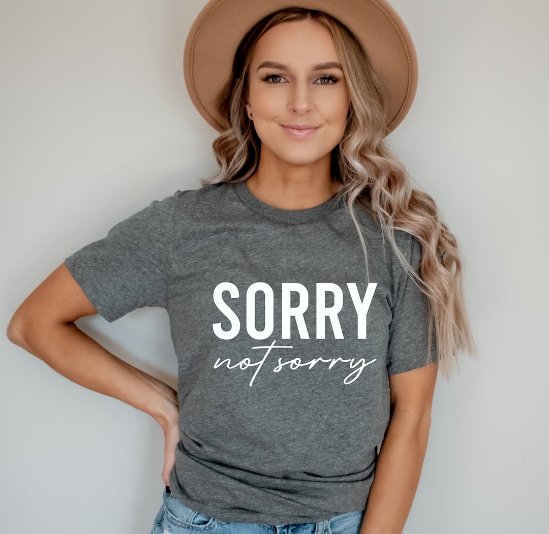 Sorry Not Sorry Shirt, Sarcasm T-shirt, Funny Women Shirt, Sassy T ...