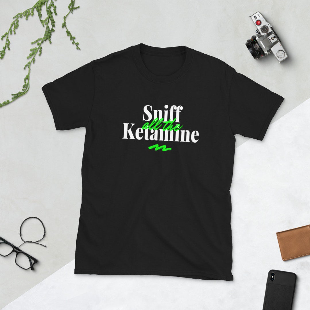 Sniff All the Ketamine Funny Unisex T-shirt - Etsy