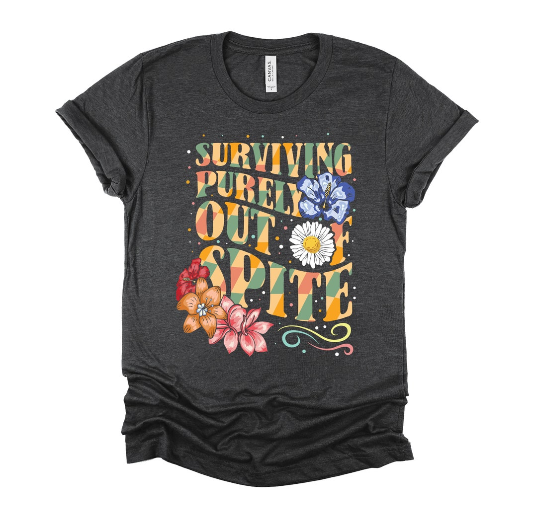 Surviving Purely Out of Spite Shirt / Anxiety Shirt / Survivor Gift ...