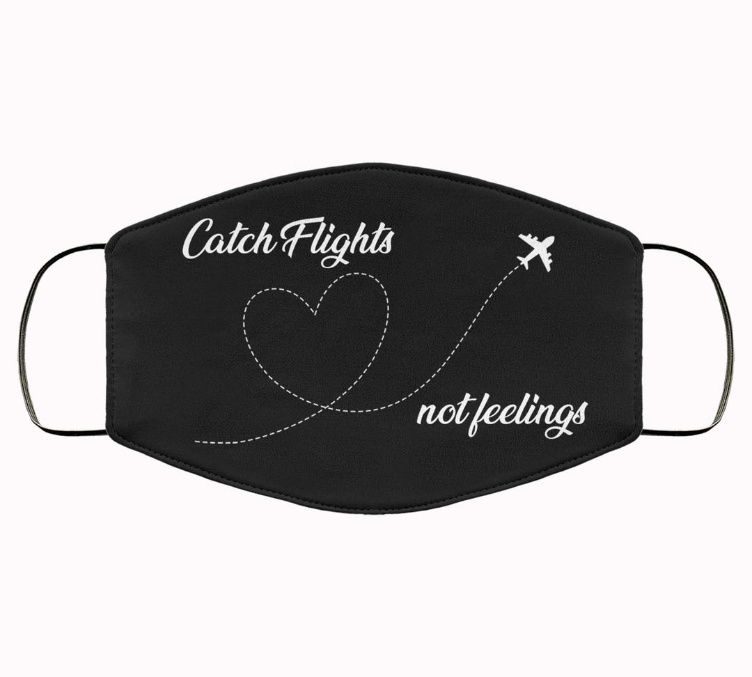 Catch Flights Not Feelings Face Mask / Travel Vacation Airplane Gift ...
