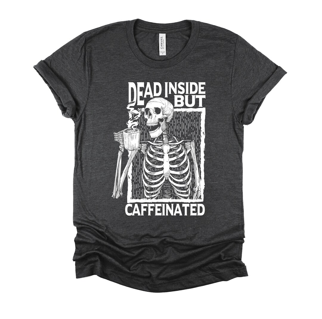 Dead Inside but Caffeinated Shirt / Skeleton Goth / Coffee Drinker Gift ...