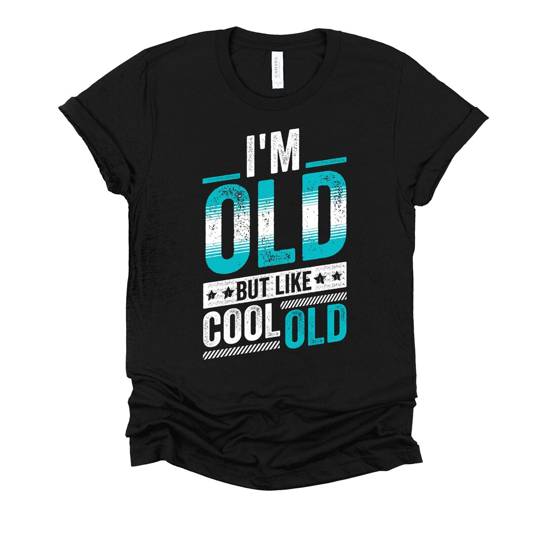 Senior Citizen Tshirt Im Old But Im Cool Old Shirt Grumpy Old Man