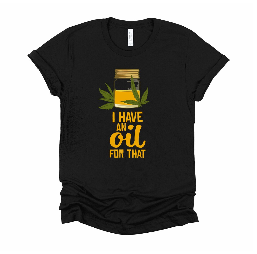 I Have an Oil for That Shirt CBD Cannabis Oil Cure T-shirt - Etsy