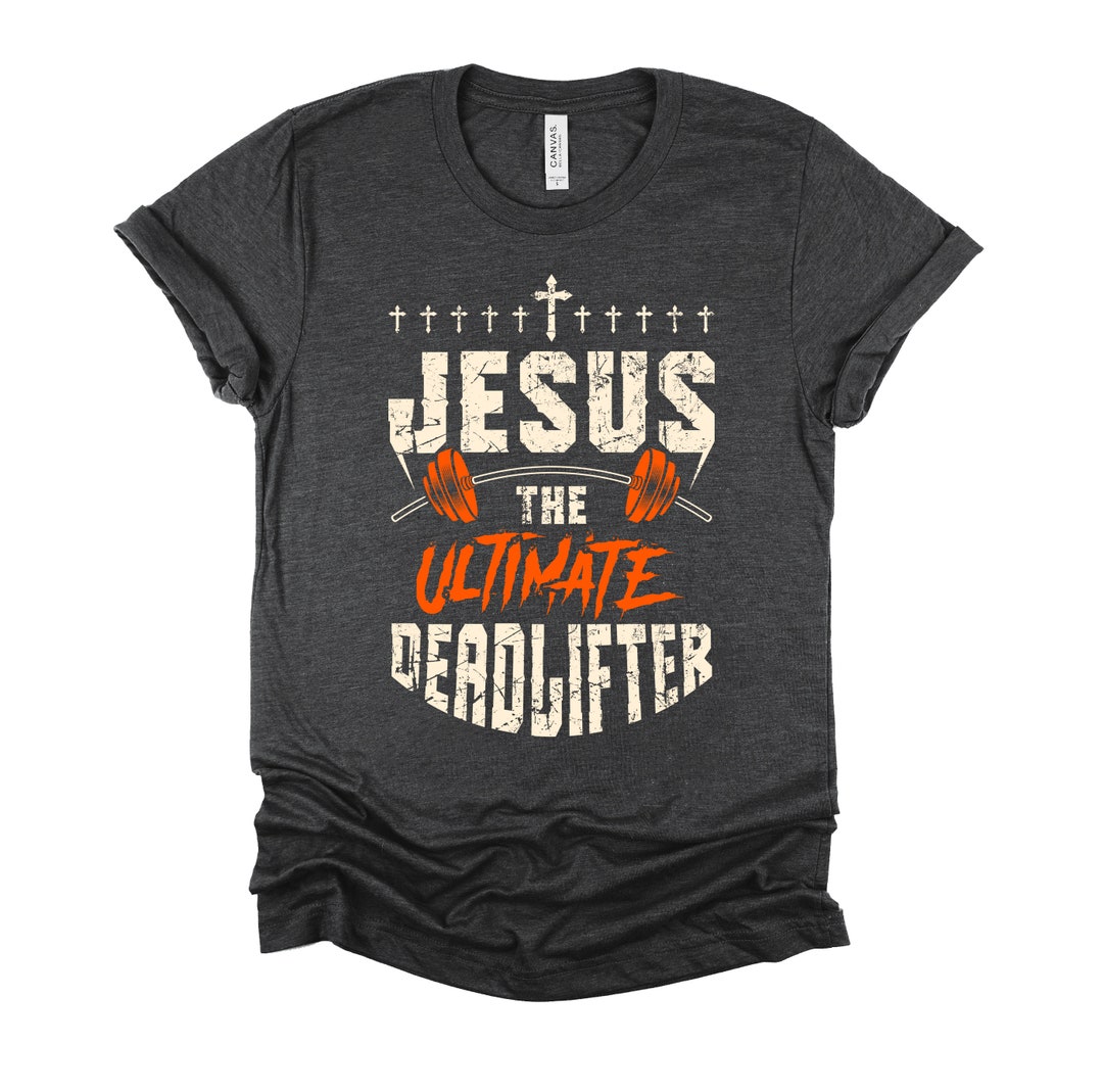 Jesus the Ultimate Deadlifter / Funny Jesus Shirt / Gym Christian Shirt ...