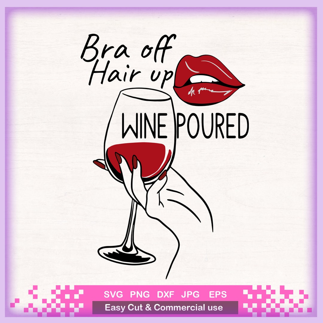 Bra Off, Hair Up, Wine Poured Svg, Wine Diva Svg, Alcohol, Svg File for ...