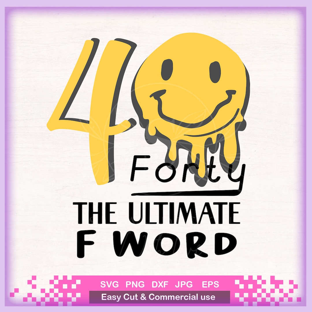 40th Birthday Svg, Forty Smile Face Dripping Svg the Ultimate F Word ...