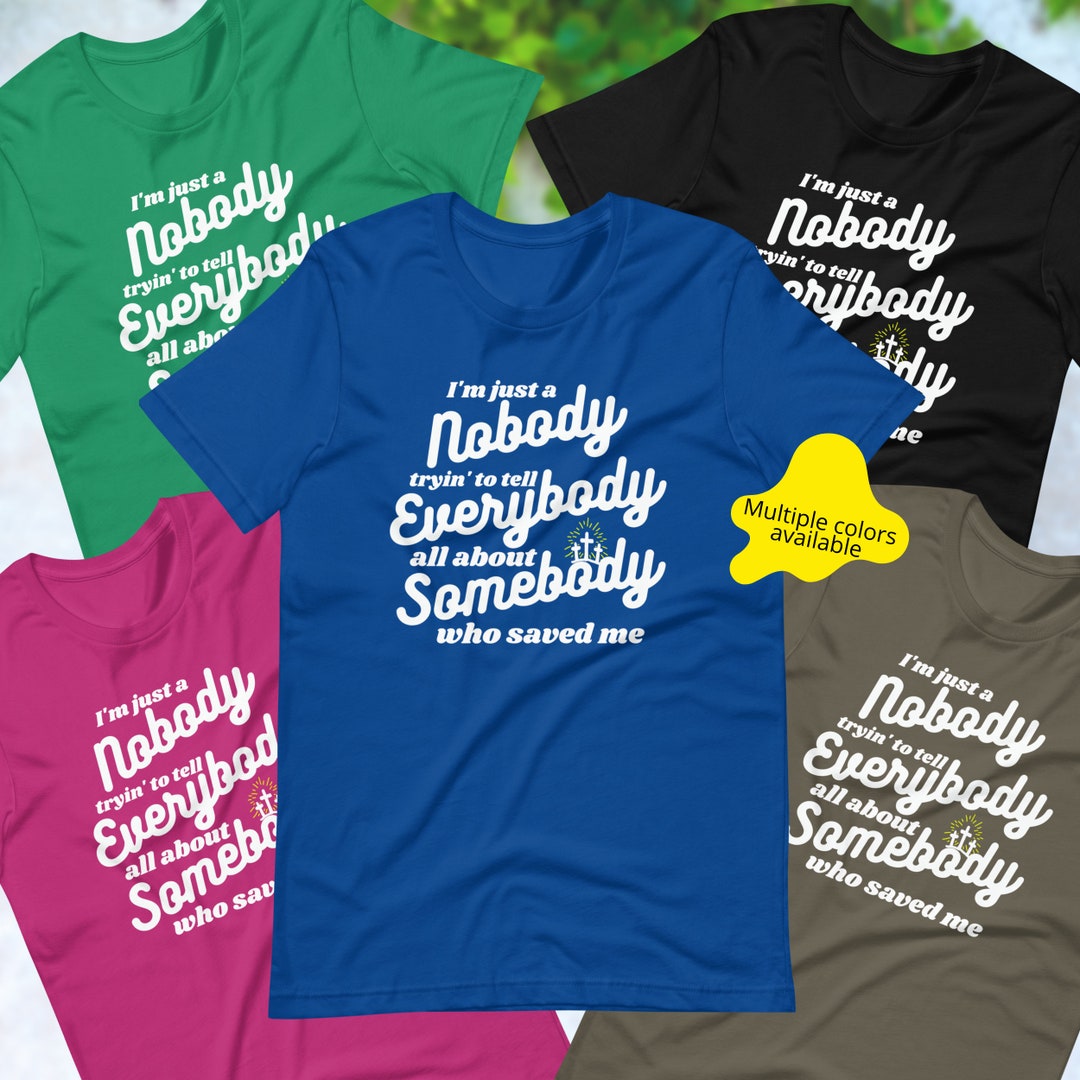 I'm Just a Nobody Trying to Tell Everybody About Somebody Who Saved Me ...