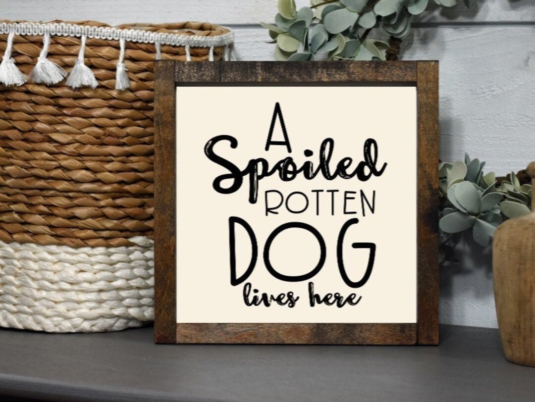 A Spoiled Rotten Dog Lives Here, Humorous Dog Sign, Spoiled Dog Wood ...