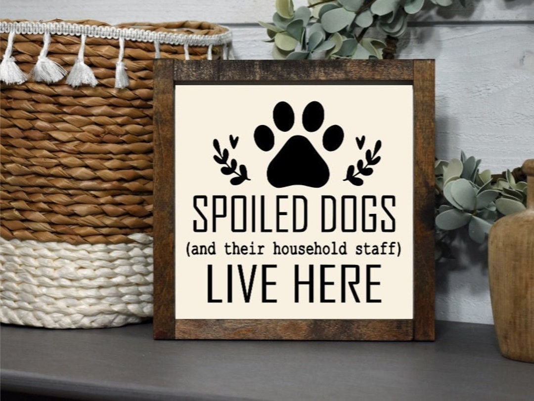 Spoiled Dogs and Their Household Staff Live Here,spoiled Dog Wood Sign ...