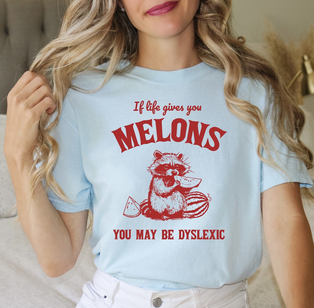 If Life Gives You Melons You May Have Dyslexia Comfort Colors, Meme ...