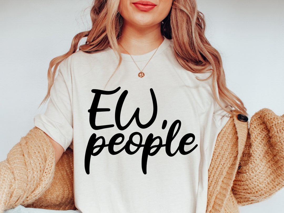 EW People Svg, Sarcastic Svg, Antisocial Shirt, Dxf Eps Png, Silhouette ...