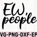 EW People Svg, Sarcastic Svg, Antisocial Shirt, Dxf Eps Png, Silhouette ...