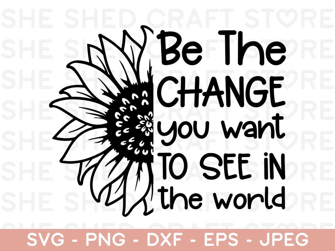 Be the Change You Want to See SVG, Inspirational Svg, You Are Enough ...