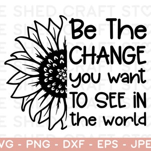 Be the Change You Want to See SVG, Inspirational Svg, You Are Enough ...
