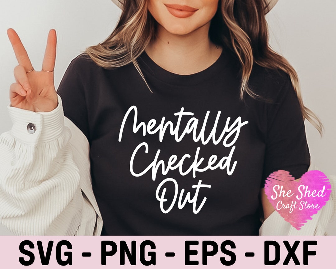 Mentally Checked Out Svg Self Love Svg Sarcasm Svg Momlife - Etsy