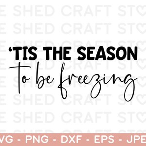 Tis the Season to Be Freezing Cold SVG, Christmas Svg, Funny Christmas ...