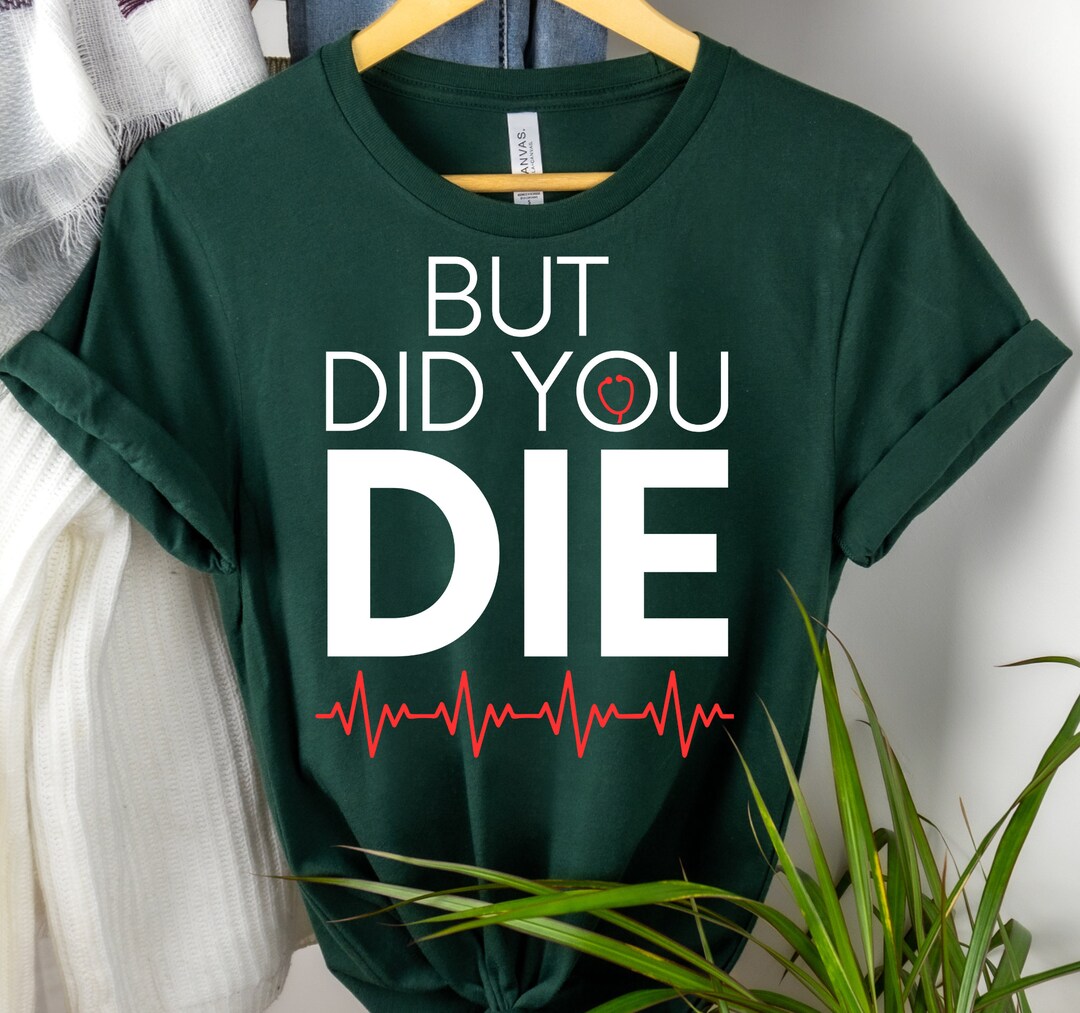 But Did You Die Shirt: Funny Sarcastic Medic Doctor Gift - Etsy