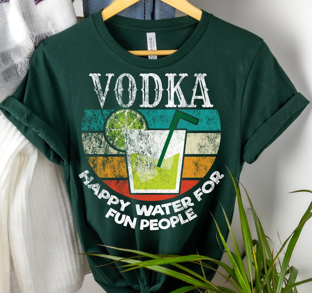 Funny Saying Vodka Happy Water for Fun People Shirt, Sarcasm Shirt ...