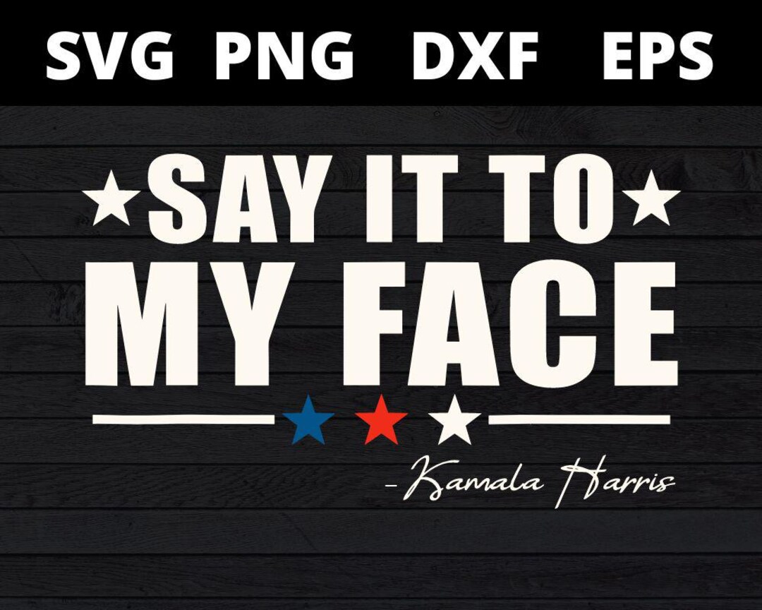 Say It to My Face Svg Png Files for Cricut, Kamala Harris 2024 Svg Png ...