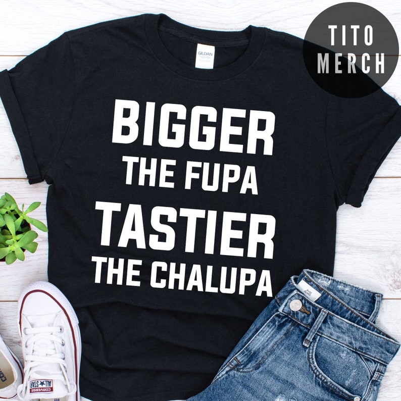 Bigger The Fupa Tastier The Chalupa Funny Shirt | Etsy