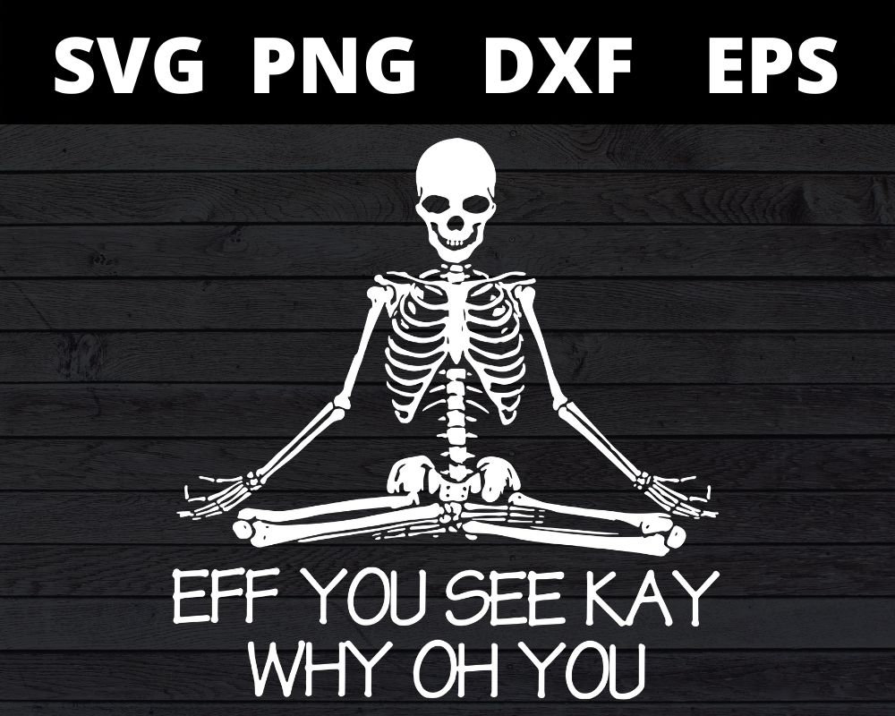 Eff You See Kay Why Oh You Svg , Eff You See Kay Why Oh You Skeleton ...