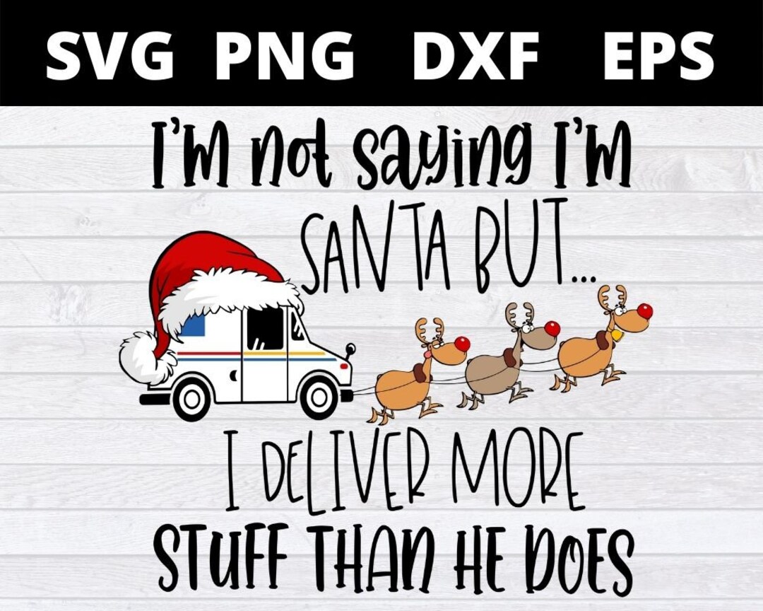 Delivery Man Christmas Im Not Saying Im Santa but I Deliver More Stuff ...