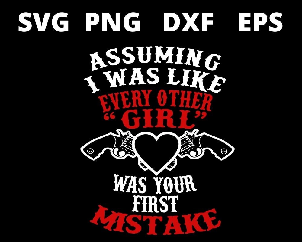 Assuming I Was Like Every Other Girl Was Your First Mistake | Etsy