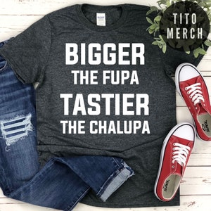 Bigger the Fupa Tastier the Chalupa Funny Shirt - Etsy