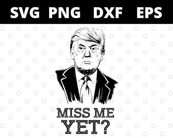 Donald Trump Miss Me yet Svg Files for Cricut - Etsy
