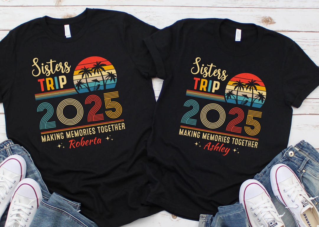 Custom Girls Trip 2025 Shirt, Sister Trip 2025 Shirt, Sister Trip Shirt, Girls Vacation Shirt ...
