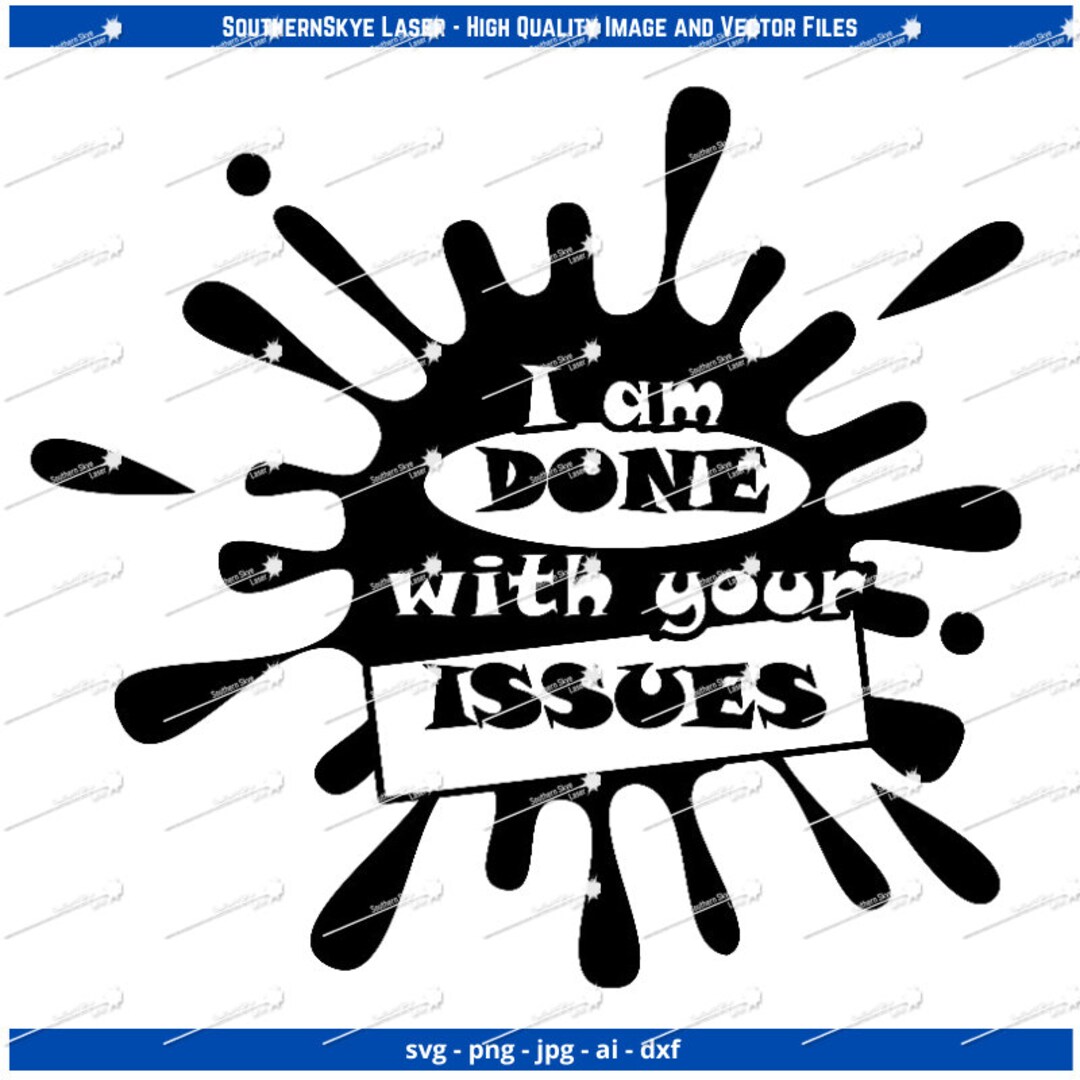 I'm Done With Your Issues Svg, Png, Ai, Dxf, Jpg File. Great for ...
