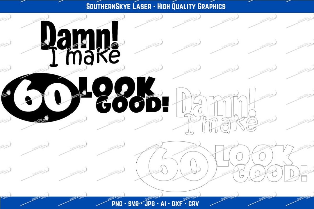 Damn I Make 60 Look Good! Svg, Png, Ai, Dxf, Jpg File. Great for ...
