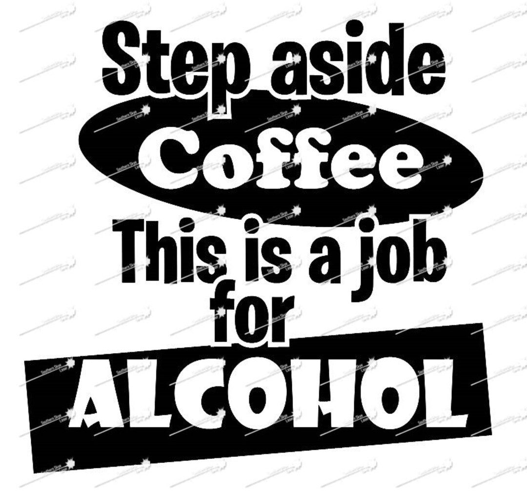 Job for Alcohol Svg, Png, Ai, Dxf, Jpg File. Great for Glowforge ...