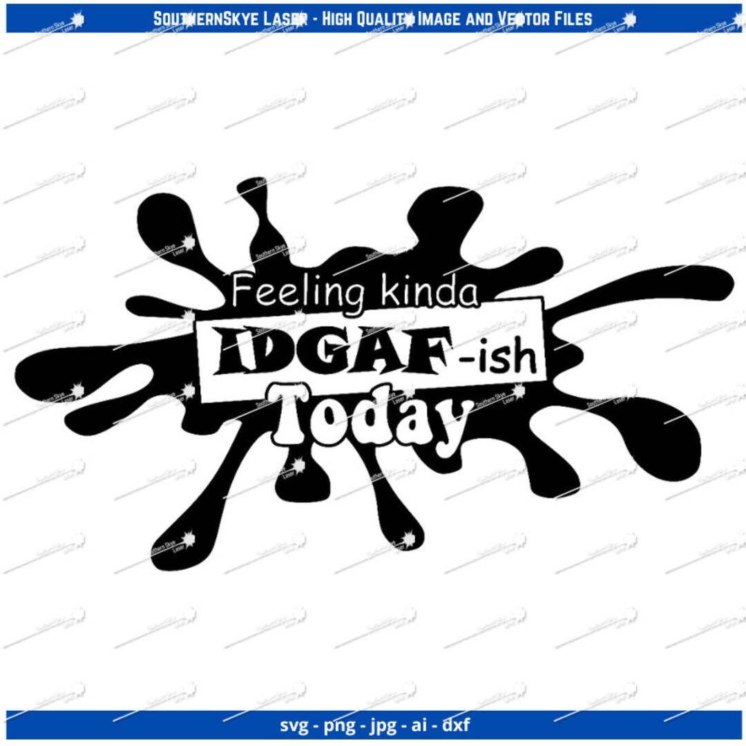 Feeling Idgaf-ish Today Svg, Png, Ai, Dxf, Jpg File. Great for ...