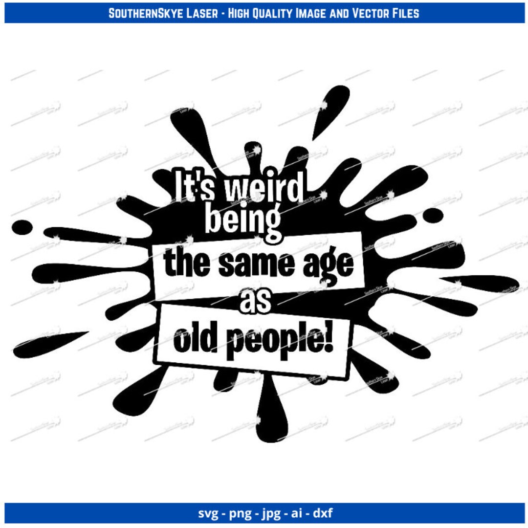 Being the Same Age as Old People Svg, Png, Ai, Dxf, Jpg File. Great for ...