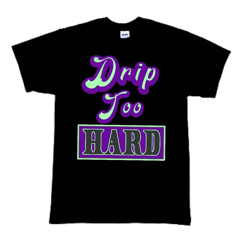 Custom drip Too Hard Shirt to Match Some of Your - Etsy