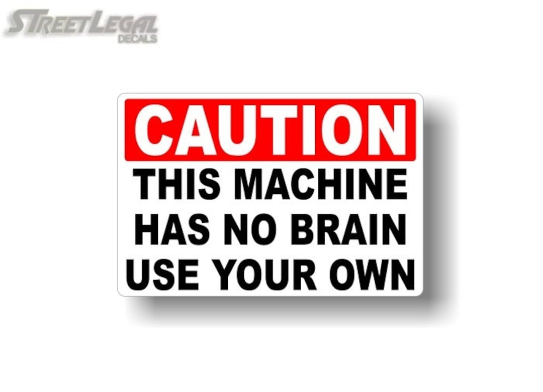 2 Caution This Machine Has NO Brain Use Your Own 4x 6 Vinyl Decals ...