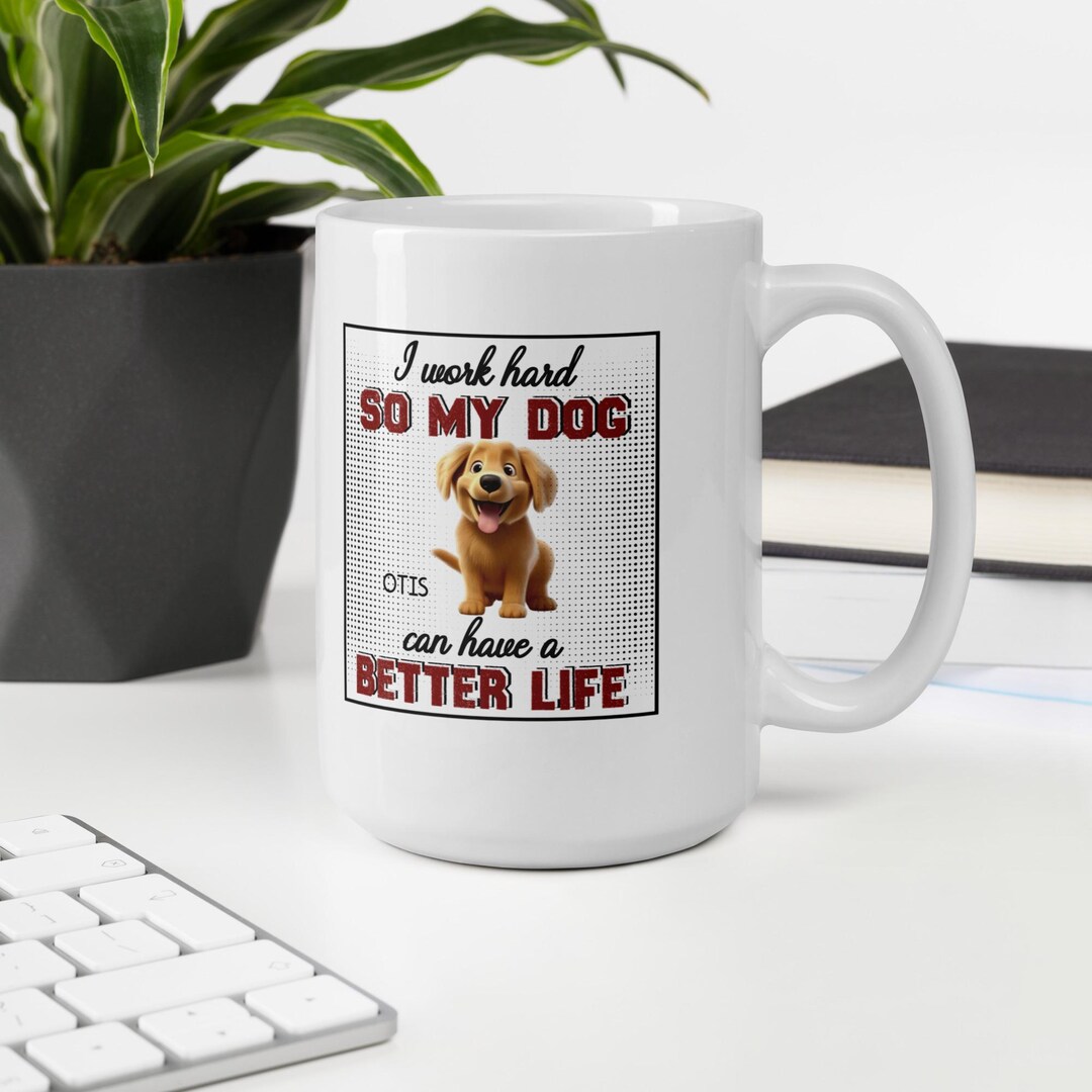 Custom Dog Parent Mug I Work Hard so My Dog Can Have a Better Life ...
