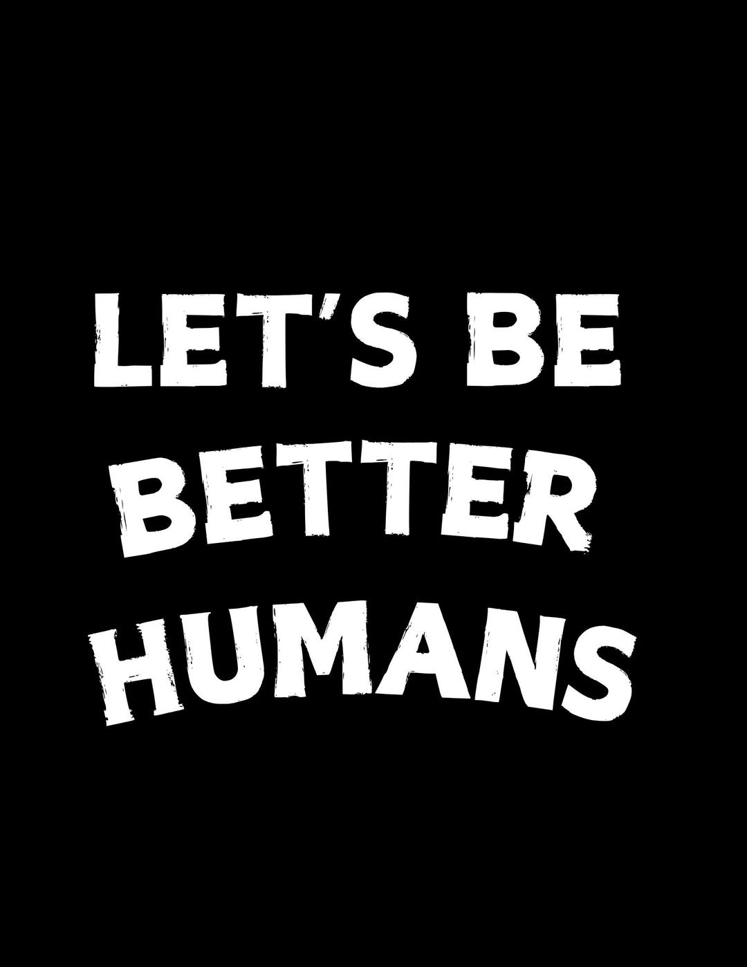 Let's Be Better Humans Png Download Trending - Etsy
