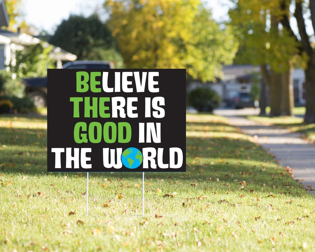 Believe There is Good in the World Yard Sign – 23in X 17in Weather ...