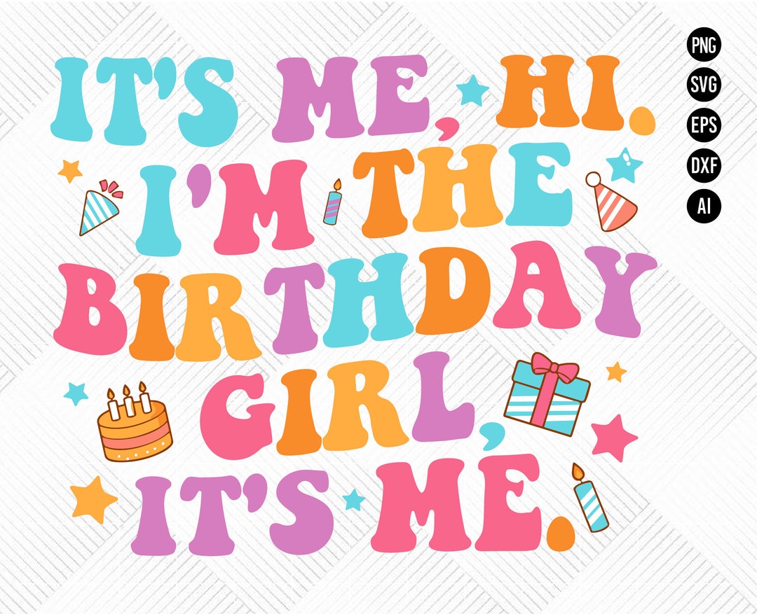 It's Me Hi I'm the Birthday Girl It's Me Shirt Png, Birthday Svg, I'm ...