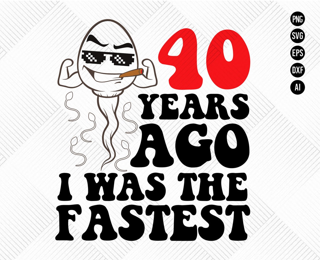 Mens 40th Birthday SVG PNG Gag Dress 40 Years Ago I Was the Fastest ...