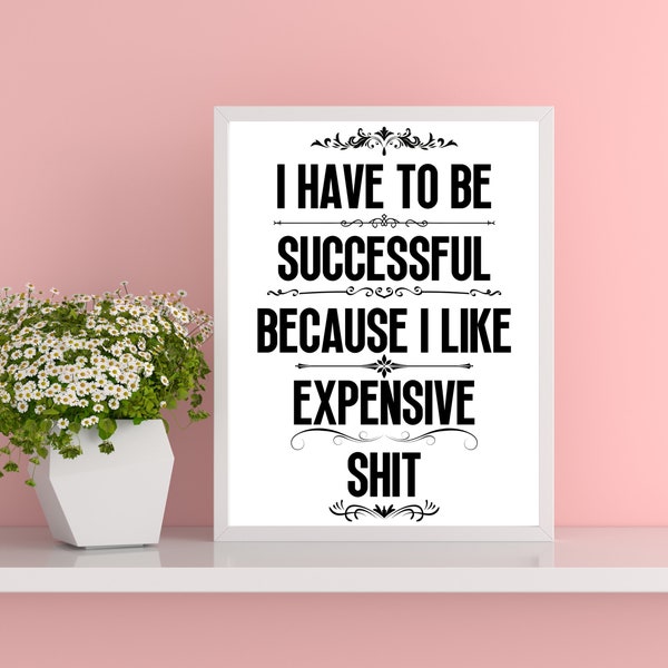 I Have to Be Successful Because I Like Expensive Shit Poster - Etsy