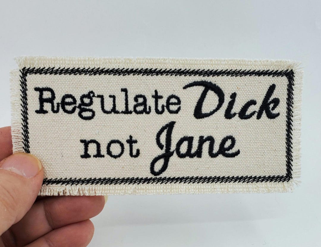 Regulate Dick, Not Jane - Words to Live by - Embroidered Patch for Jean ...