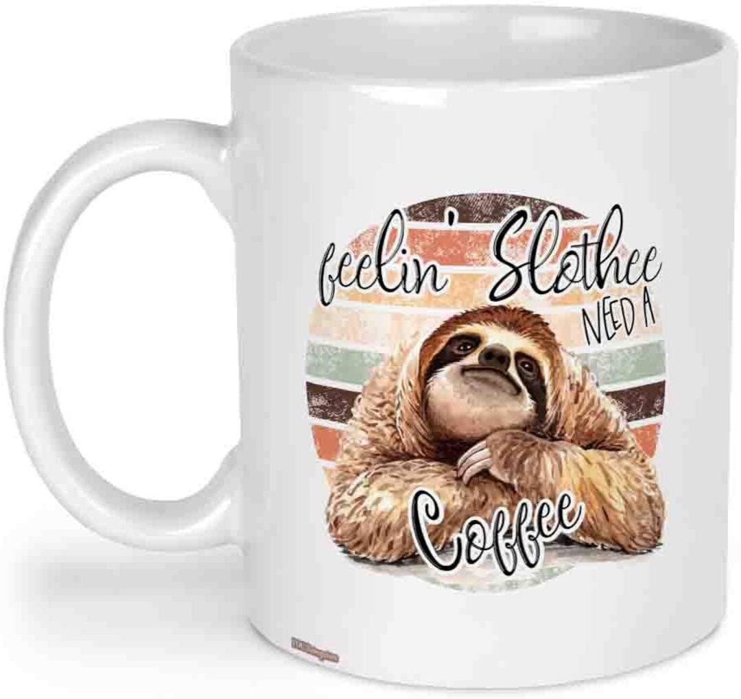 Funny Sloth Coffee Cup Feelin Slothee Need a Coffee Custom Design ...