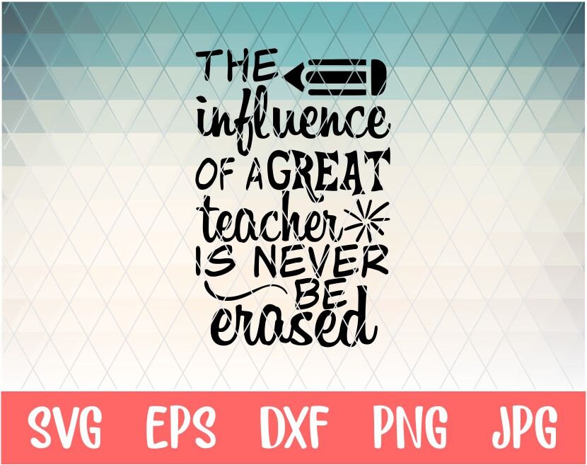 The Influence of a Great Teacher can Never be Erased Svg | Etsy