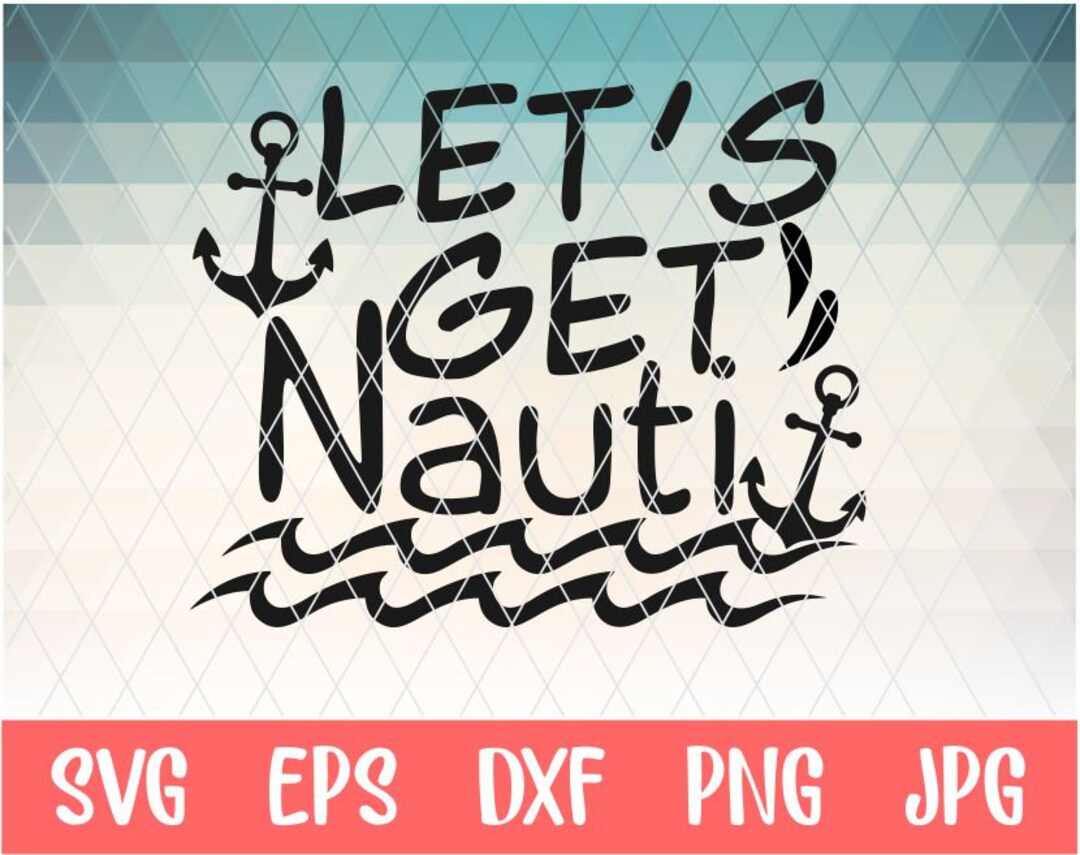 Let's Get Nauti Svg Summer Svg Boat Svg Anchor Svg Sailing Svg Svg ...