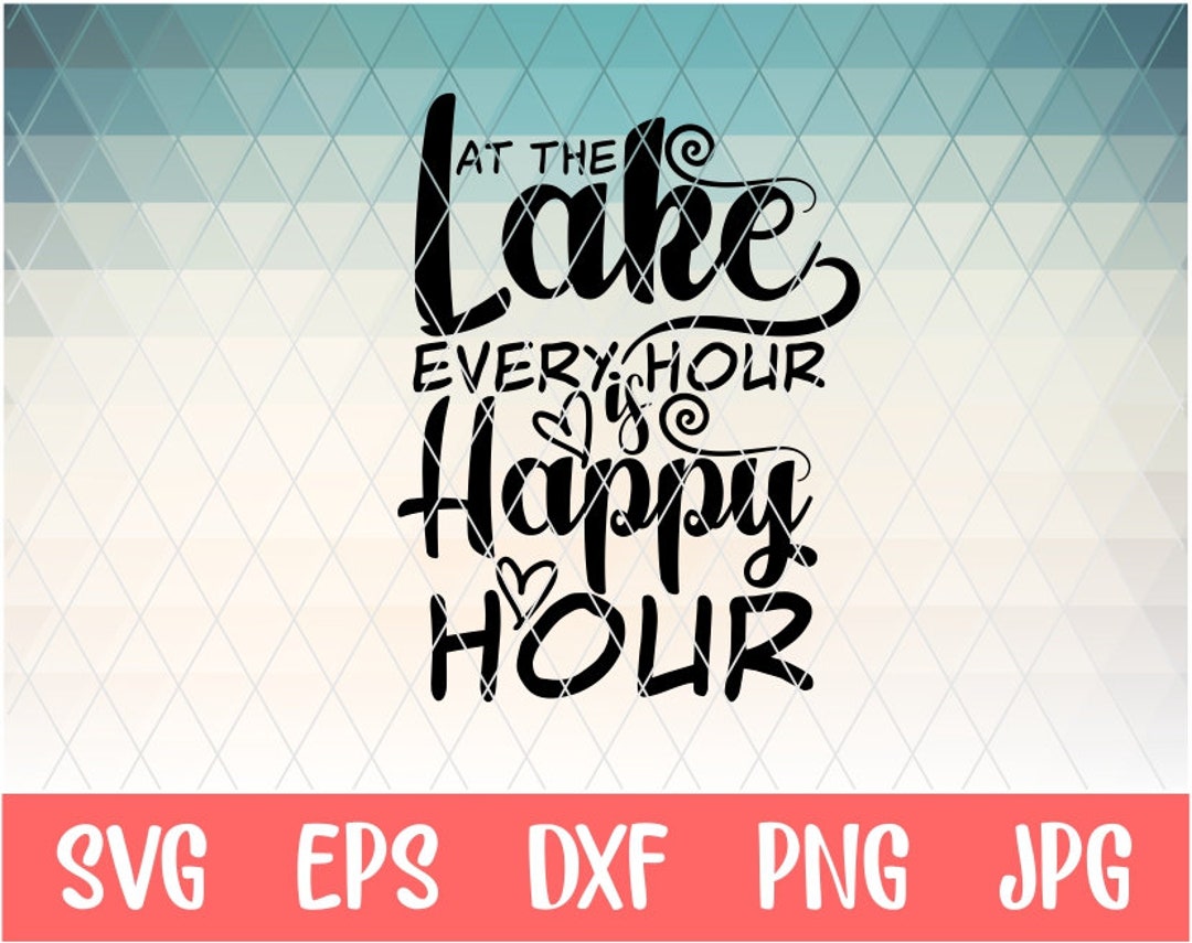 Lake Svg, Lake Life Svg, at the Lake Every Hour is Happy Hour Svg, Lake ...