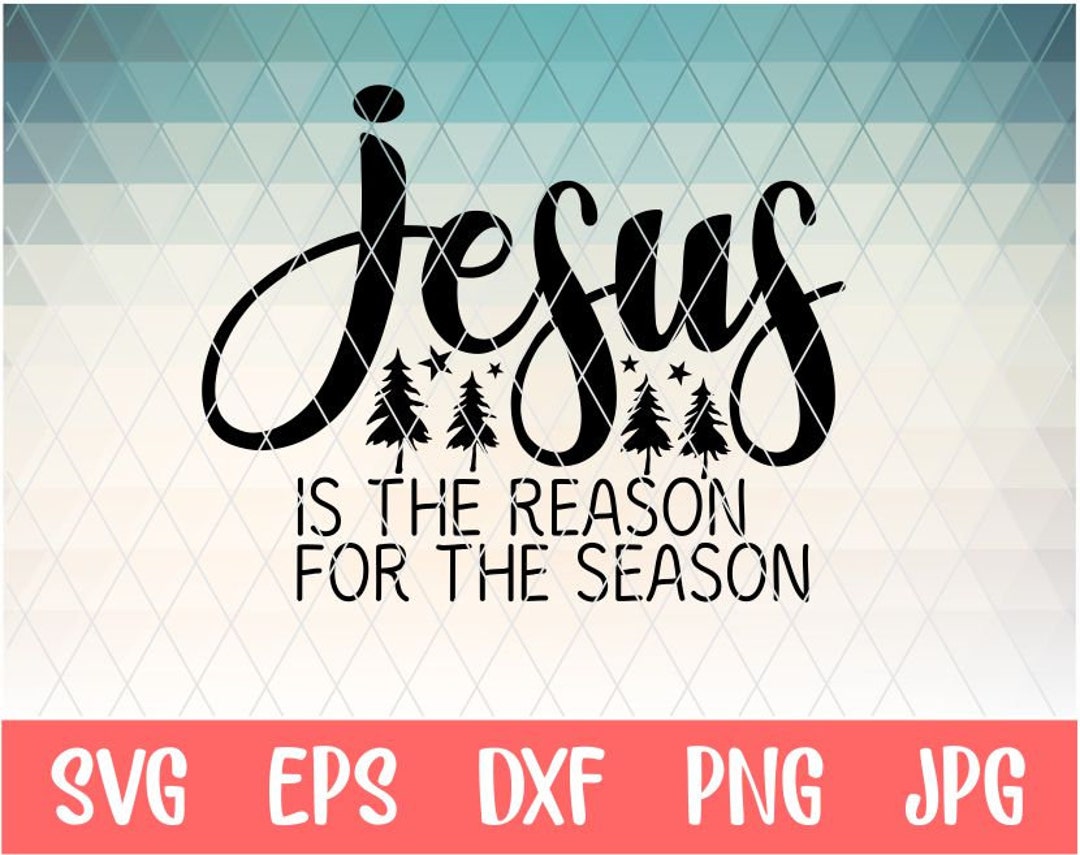 Jesus is the Reason for the Season Svg, Christmas Svg, Jesus Svg ...